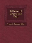 Tithon: Et Dramatisk Digt, Paludan-Mller New 9781249470915 Fast Free Shipping-, 9781249470915 | eBay
