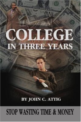 College in Three Years: Stop Wasting Time and Money, Attig ...
