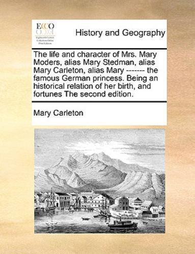 Life and Character of Mrs Mary Moders, Alias Mary Stedman, Alias Mary ...