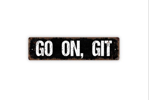 Go On, Git Sign - Funny Rustic Metal Street Sign or Door Name Plate Plaque | eBay