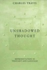 Unshadowed Thought: Representation in Thought and Language by Charles ...
