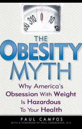 The Obesity Myth: Why America's Obsession with Weight is Hazardous to ...