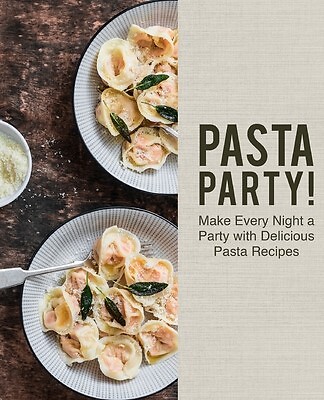 Pasta Party! Make Every Night Party Delicious Pasta Recip by Press ...