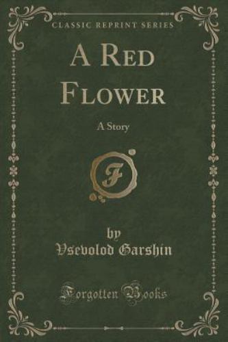 Red Flower : A Story (Classic Reprint) by Vsevolod Garshin (2015, Trade ...