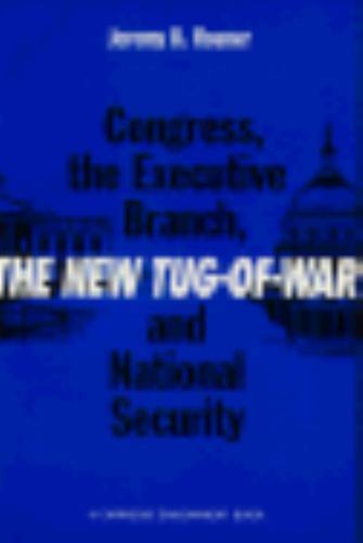 New Tug-of-War : Congress, the Executive Branch, and National Security ...