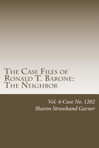 Case Files of Ronald T. Barone: the Neighbor : Vol. 4-Case No. 1202 by ...
