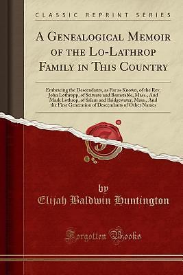 A Genealogical Memoir of the lo-Lathrop Family in This Country ...
