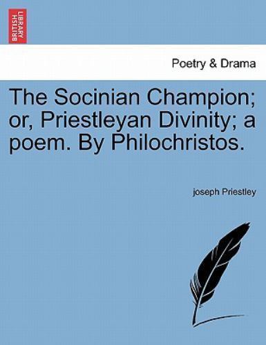 Socinian Champion; or, Priestleyan Divinity; a Poem by Philochristos by ...