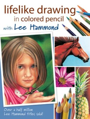 Lifelike Drawing in Colored Pencil with Lee Hammond by Lee Hammond: New ...