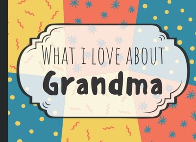 What I Love About Grandma Fill In Book: Fill In The Blank Journal ...