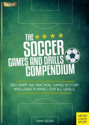 The Soccer Games and Drills Compendium: 350 Smart and Practical Games ...