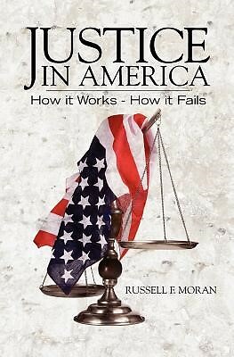 Justice in America: How it Works - How it Fails by Moran Esq, Russell F ...