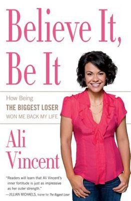 Believe It, Be It: How Being the Biggest Loser Won Me Back My Life by ...