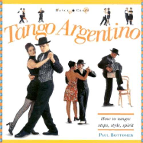 Tango Argentino: How to Tango: Steps, Style, Spirit by Paul Bottomer ...