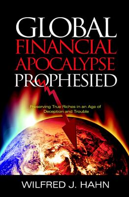 Global Financial Apocalypse Prophesied: Preserving True Riches in an ...