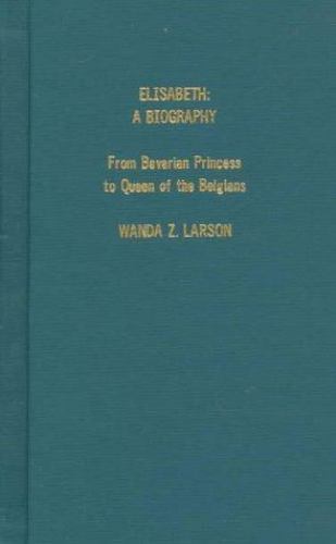 Elisabeth: a Biography : From Bavarian Princess to Queen of the ...