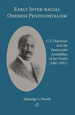 Early Inter-Racial Oneness Pentecostalism : G. T. Haywood and the ...