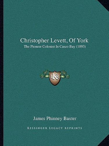 Christopher Levett, of York : The Pioneer Colonist in Casco Bay (1893 ...