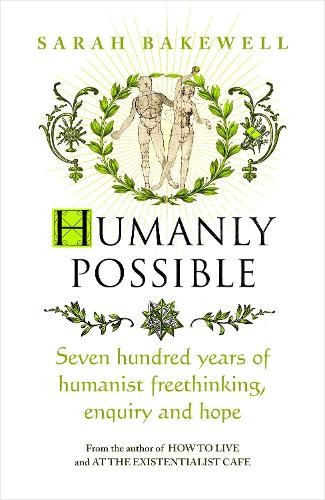 Humanly Possible: Seven Hundred Years of Humanist... by Bakewell, Sarah ...