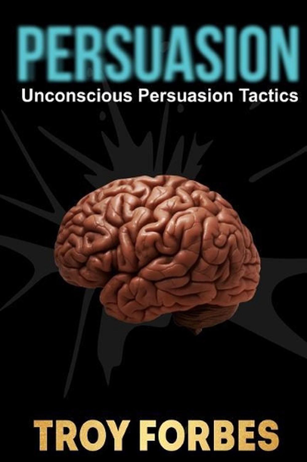 Persuasion: Unconscious Persuasion Tactics by Troy Forbes (English ...
