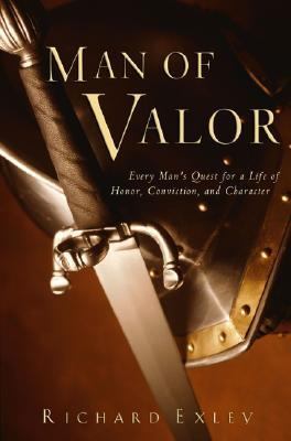 Man of Valor : Every Man's Quest for a Life of Honor, Conviction, and ...