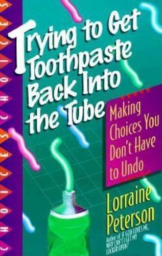 Trying to Get Toothpaste Back into the Tube : Making Choices You Dont ...