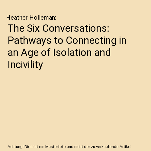 The Six Conversations: Pathways to Connecting in an Age of Isolation ...