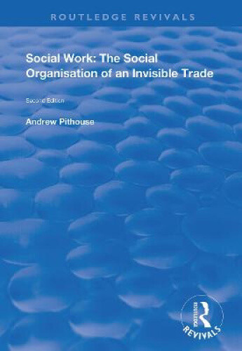 Social Work: The Social Organisation of an Invisible Trade: Second ...