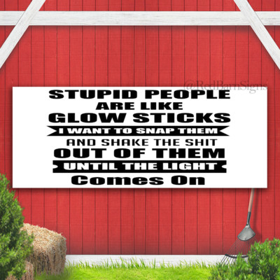 Stupid People Are Like Glow Sticks Funny Sign Banner Sign | eBay