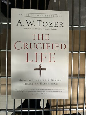 The Crucified Life : How to Live Out a Deeper Christian Experience by A ...