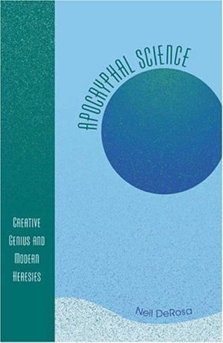 Apocryphal Science : Creative Genius and Modern Heresies by Neil DeRosa ...
