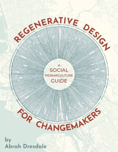 Regenerative Design for Changemakers: A Social Permaculture Guide ...
