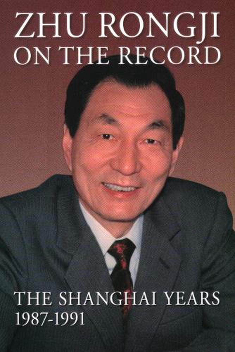 Zhu Rongji on the Record: The Shanghai Years, 1987-1991 by Rongji Zhu ...