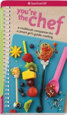 You're the Chef: A Cookbook Companion for A Smart Girl's Guide: Cooking ...