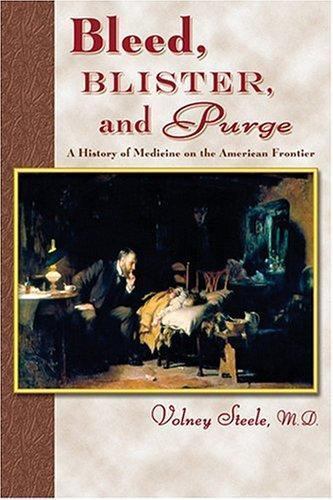Bleed, Blister, and Purge: A History of Medicine on the American ...