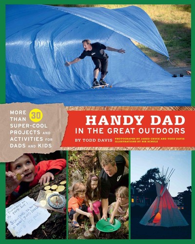 Handy Dad in the Great Outdoors: More Than 30 Super-Cool Projects and Activities 9781452102139 ...