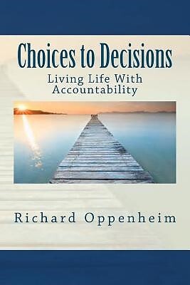 Choices to Decisions: Living Life With Accountability by Oppenheim ...