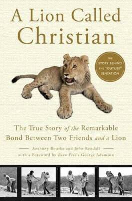 A Lion Called Christian: The True Story of the Remarkable Bond Between ...