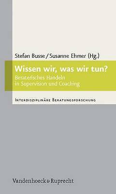 Wissen wir, was wir tun?: Beraterisches Handeln in Supervision und ...