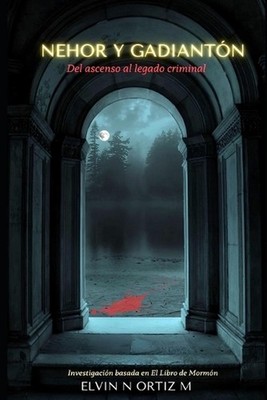Nehor y Gadiantn: Del Ascenso al Legado Criminal by Elvin N. Ortiz M ...
