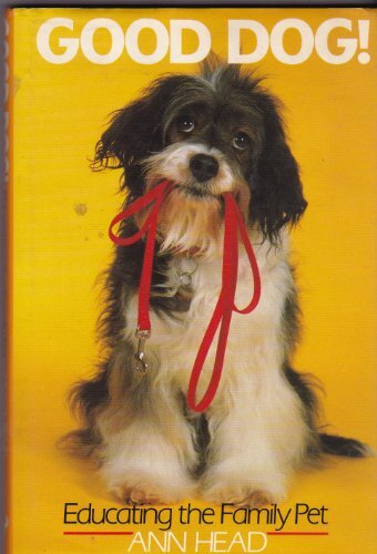 Good Dog! : Educating the Family Pet by Ann Head (1988, Hardcover) for ...