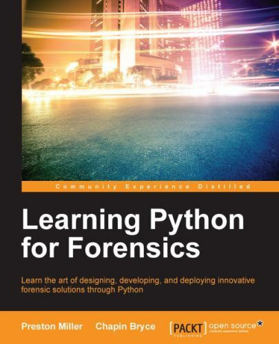 Learning Python for Forensics by Chapin Bryce and Preston Miller (2016 ...