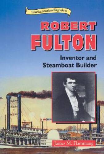 Robert Fulton: Inventor and Steamboat Builder (Historical American ...