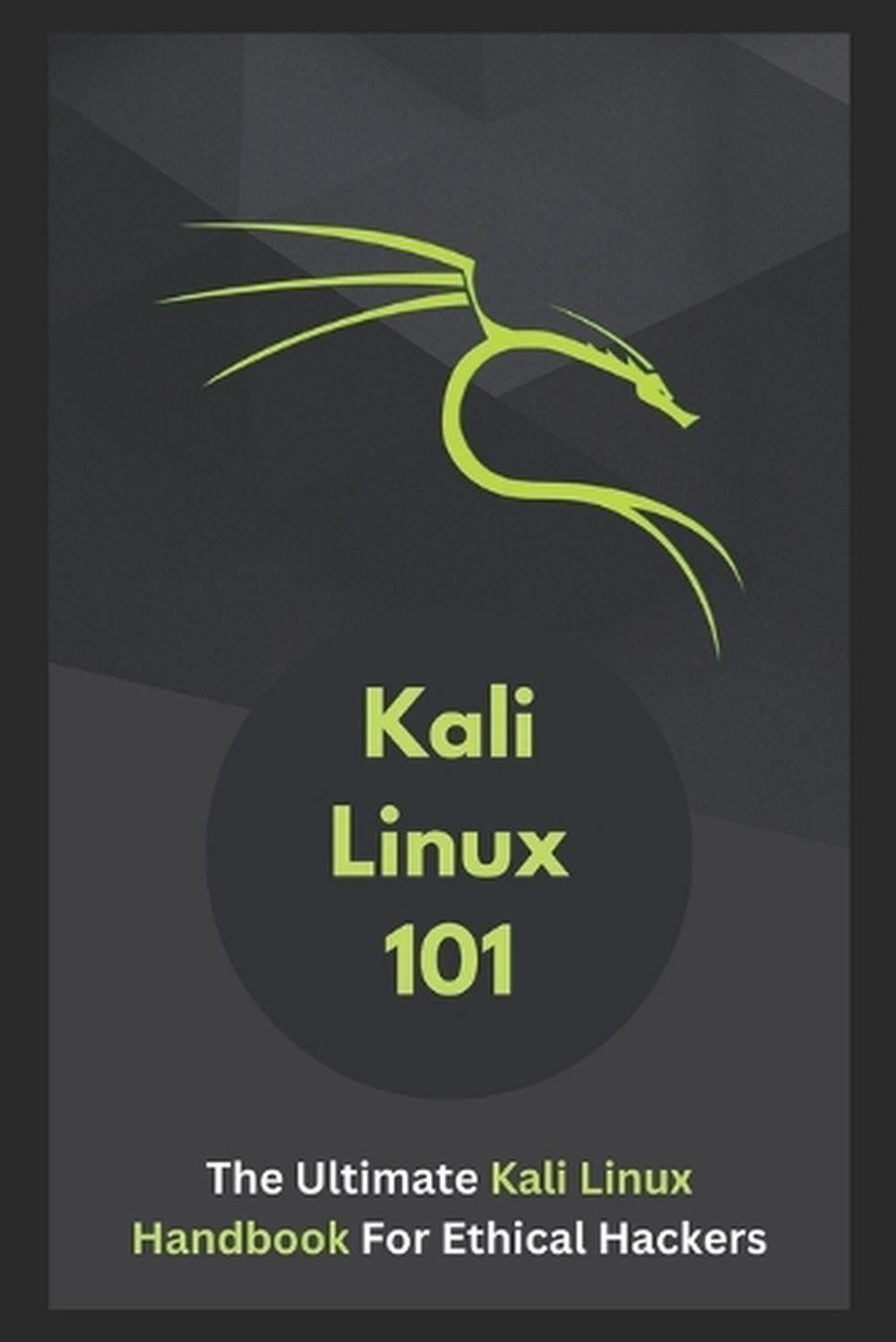 Kali Linux 101: The Ultimate Kali Linux Handbook For Ethical Hackers by ...