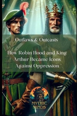 Outlaws & Outcasts: How Robin Hood and King Arthur Became Icons Against ...