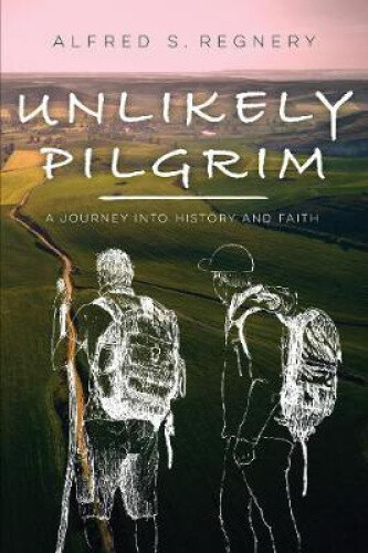 Unlikely Pilgrim: A Journey Into History and Faith by Alfred S. Regnery ...