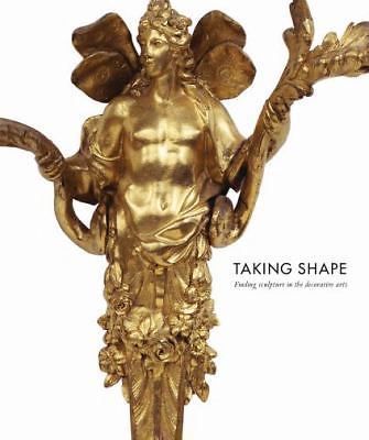 Taking Shape : Finding Sculpture in the Decorative Arts by Charissa ...