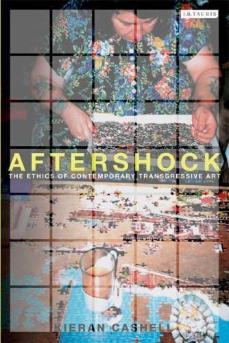 Aftershock : The Ethics of Contemporary Transgressive Art by Kieran ...