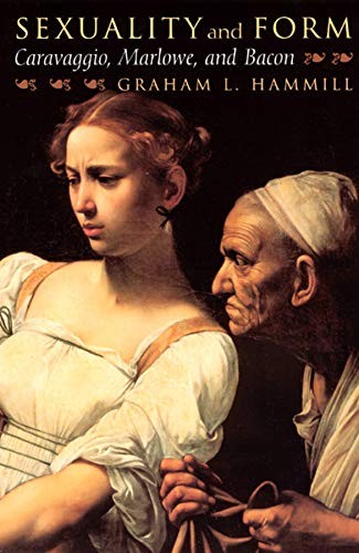 SEXUALITY AND FORM: CARAVAGGIO, MARLOWE, AND BACON By Graham Hammill ...