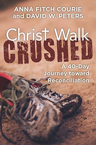 CHRIST WALK CRUSHED: A 40-DAY JOURNEY TOWARD By Anna Fitch Courie ...
